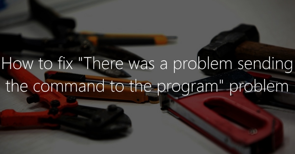 How to fix “There was problem sending the command to the program” error | en.code-bude.net